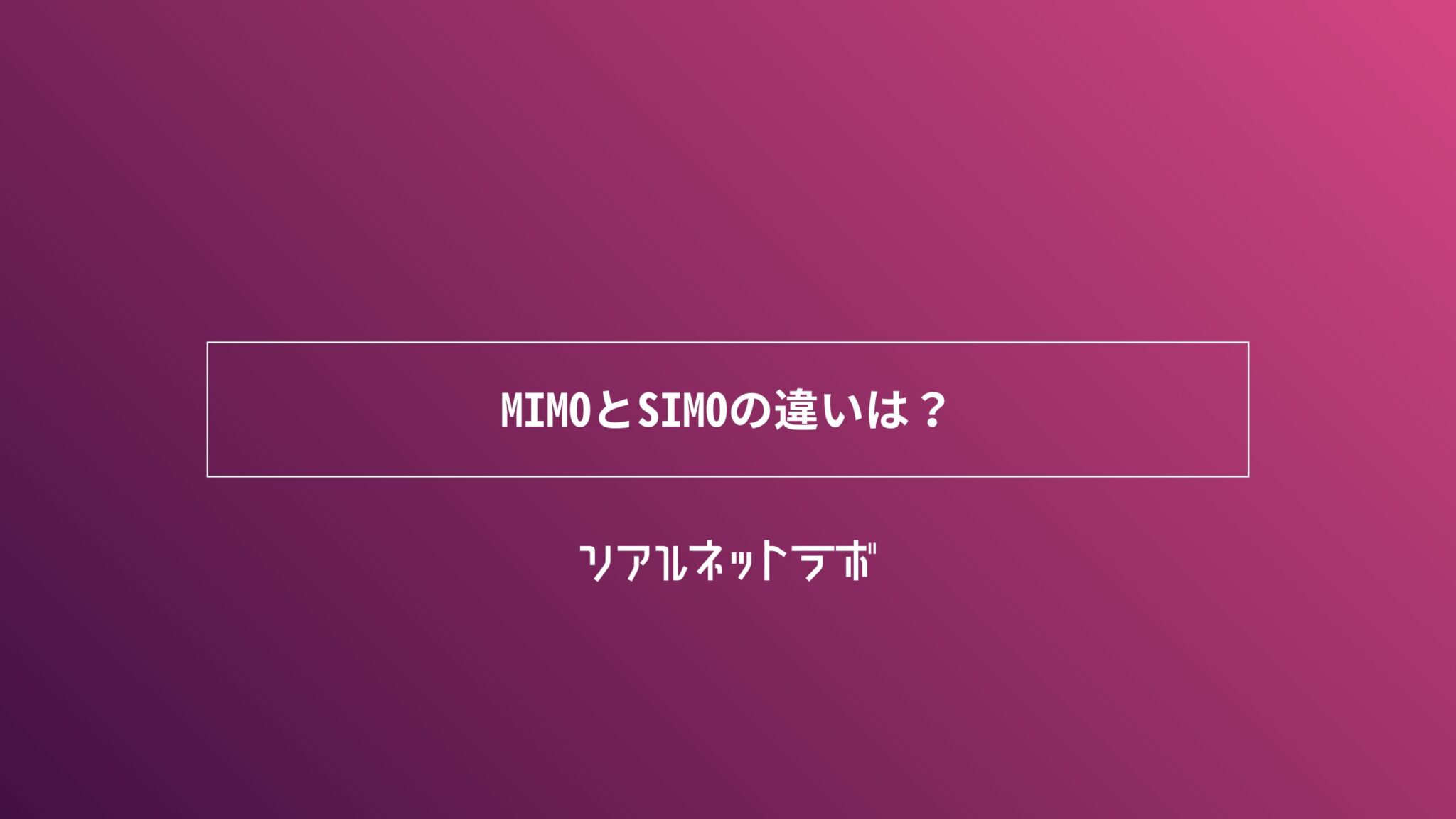 MIMOとSIMOの違いは？ 移動体通信を内側から支えるアンテナ技術を解説 | リアルネットラボ